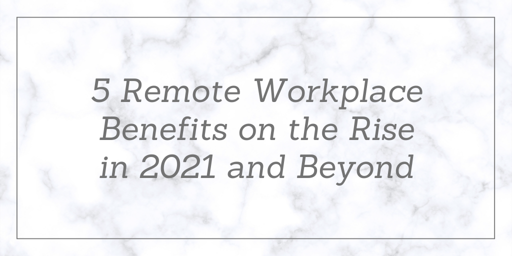 5 Remote Workplace Benefits on the Rise in 2021 and Beyond - La ...